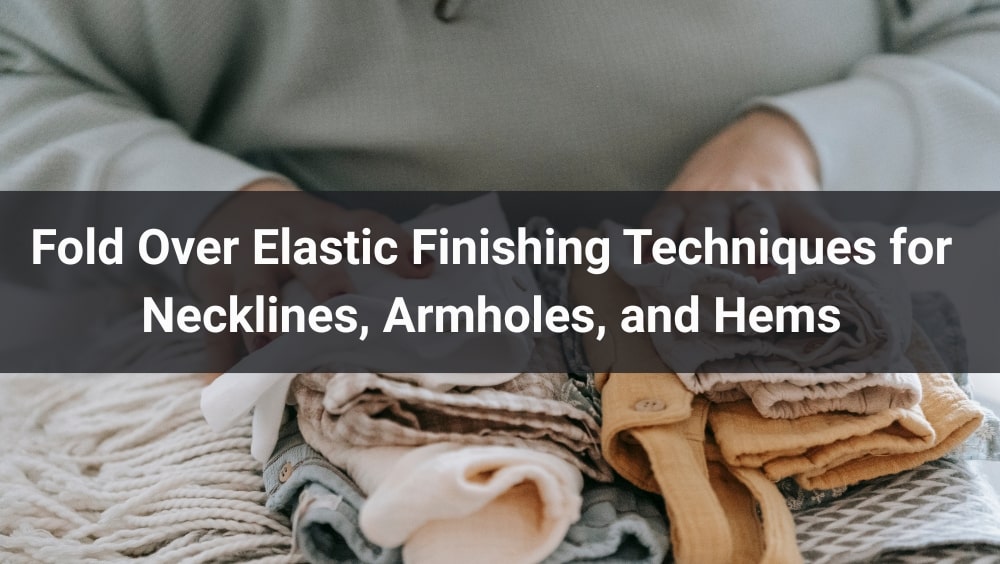 Fold Over Elastic Finishing Techniques for Necklines, Armholes, and He ...
